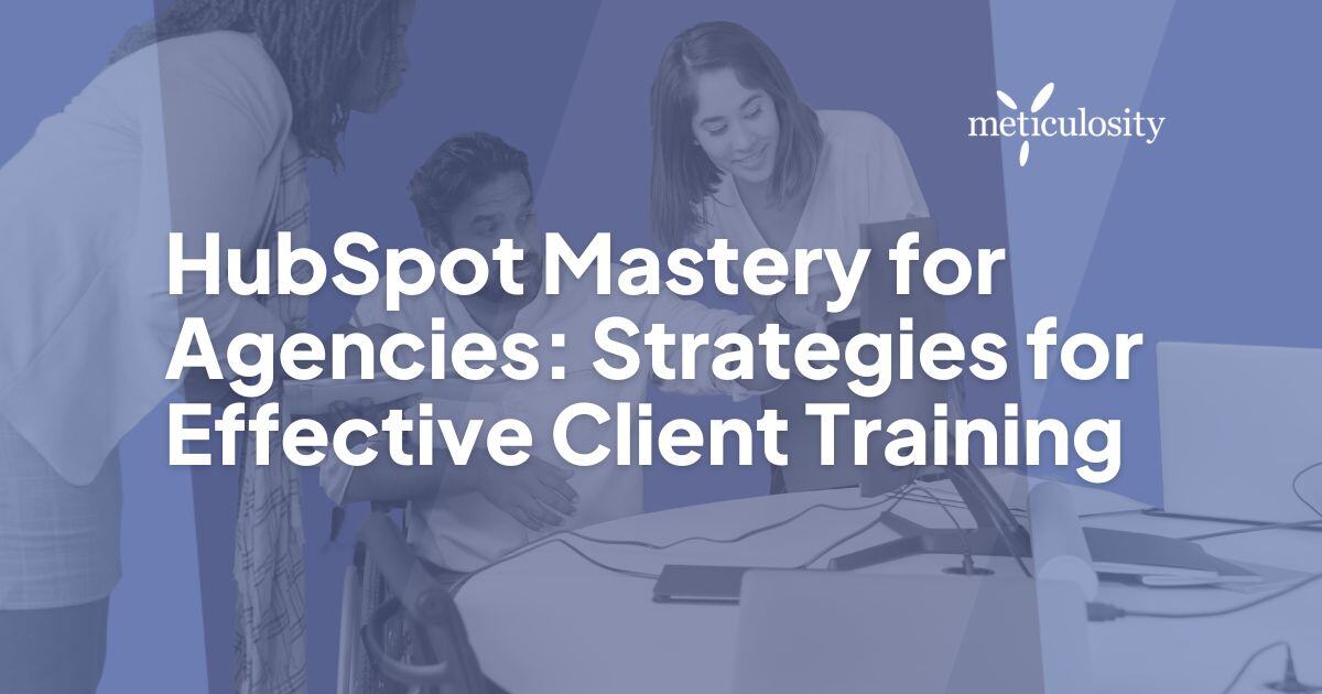 HubSpot Mastery for Agencies: Strategies for Effective Client Training